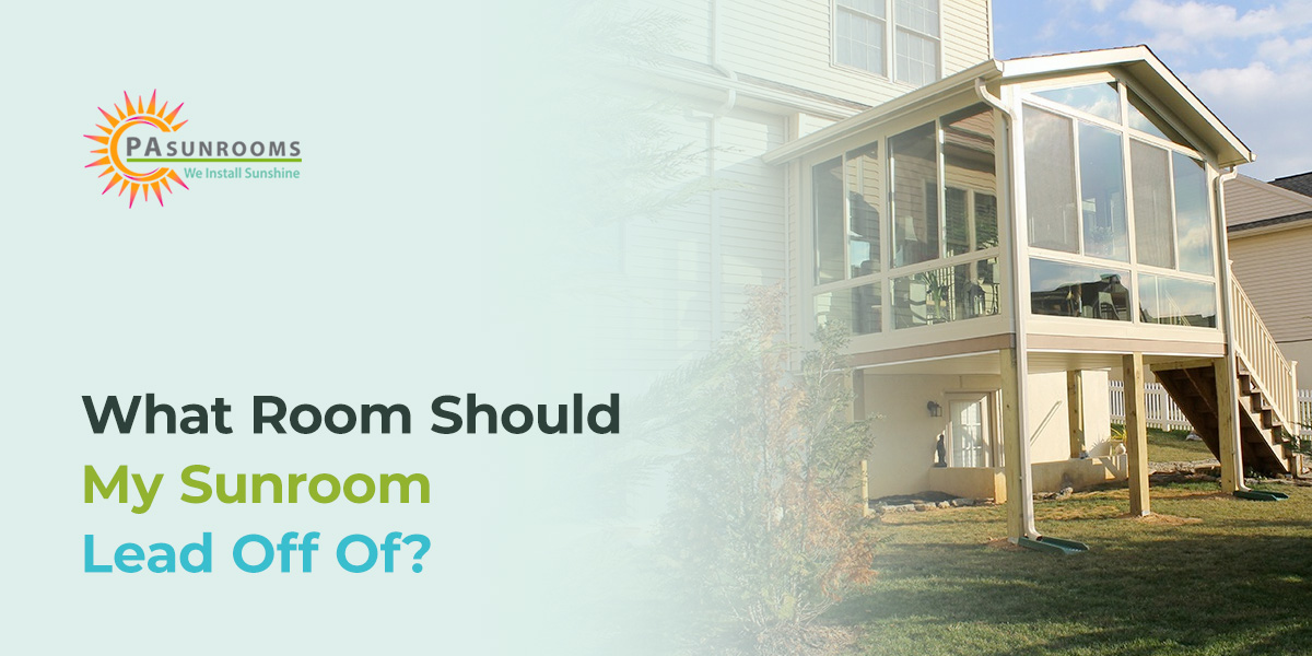 What Room Should My Sunroom Lead Off Of? - PAsunrooms